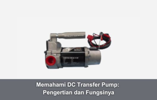Memahami DC Transfer Pump: Pengertian dan Fungsinya | Badja Abadi Sentosa