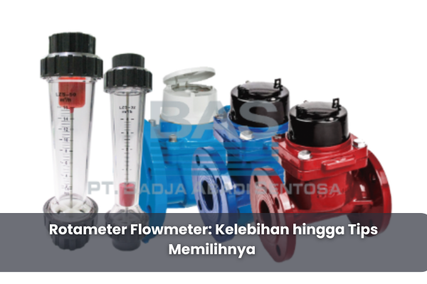 Rotameter Flowmeter: Kelebihan hingga Tips Memilihnya | Badja Abadi Sentosa